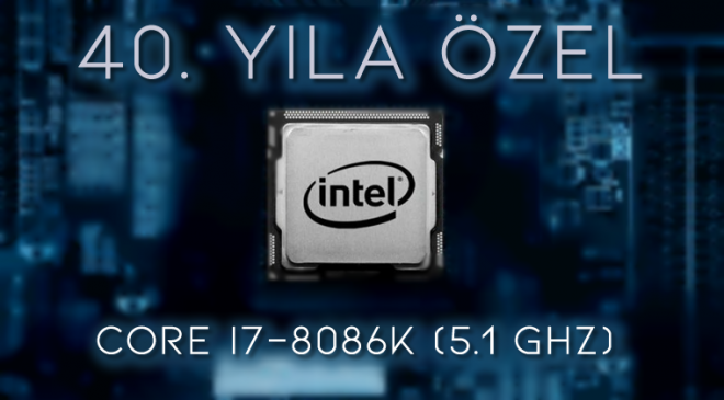 Intel’in 40. Yıla Özel İşlemcisi: Core i7-8086K Intel’in 40. Yıla Özel İşlemcisi: Core i7-8086K